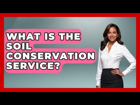 What Is The Soil Conservation Service? - The Geography Atlas