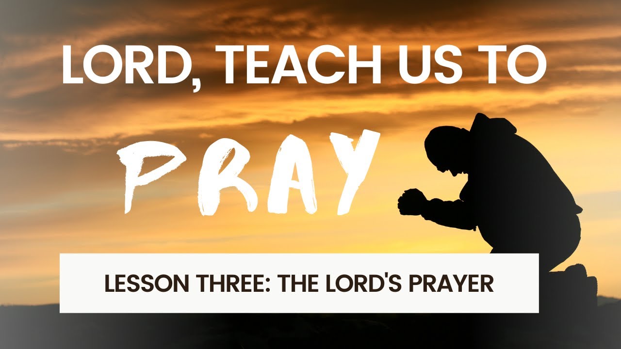 "Lord, Teach Us To Pray!" | Lesson Three | The Lord's Prayer - Conyers ...