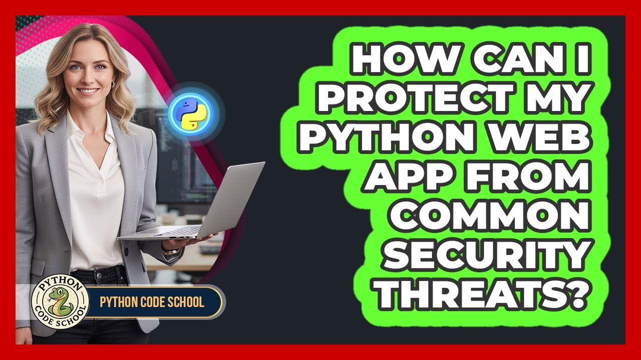 How Can I Protect My Python Web App From Common Security Threats? - Python Code School