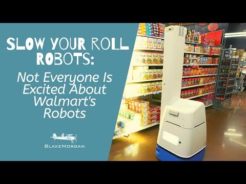 Slow Your Roll Robots: Not Everyone Is Excited About Walmart's Robots - Blake Morgan