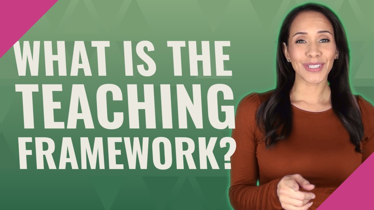 What is the teaching framework?