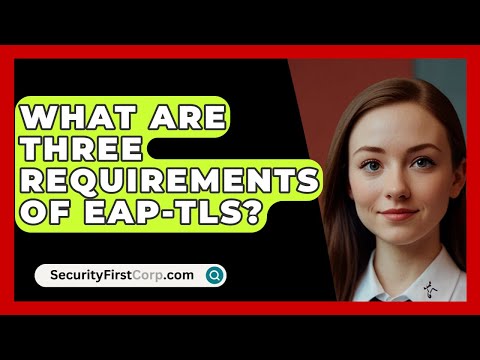 What Are Three Requirements of EAP-TLS? - SecurityFirstCorp.com