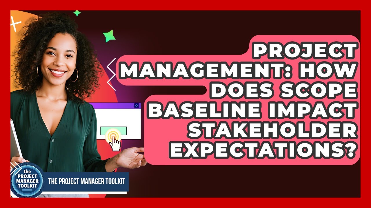 Project Management: How Does Scope Baseline Impact Stakeholder Expectations?