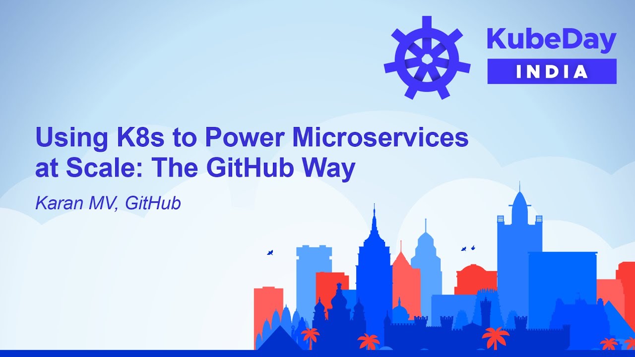 Using K8s to Power Microservices at Scale: The GitHub Way - Karan MV, GitHub