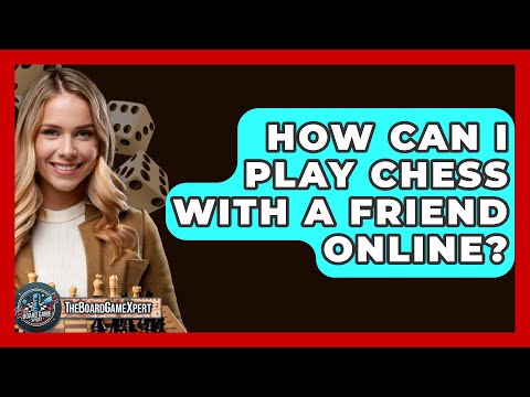 How Can I Play Chess With A Friend Online? - The Board Game Xpert