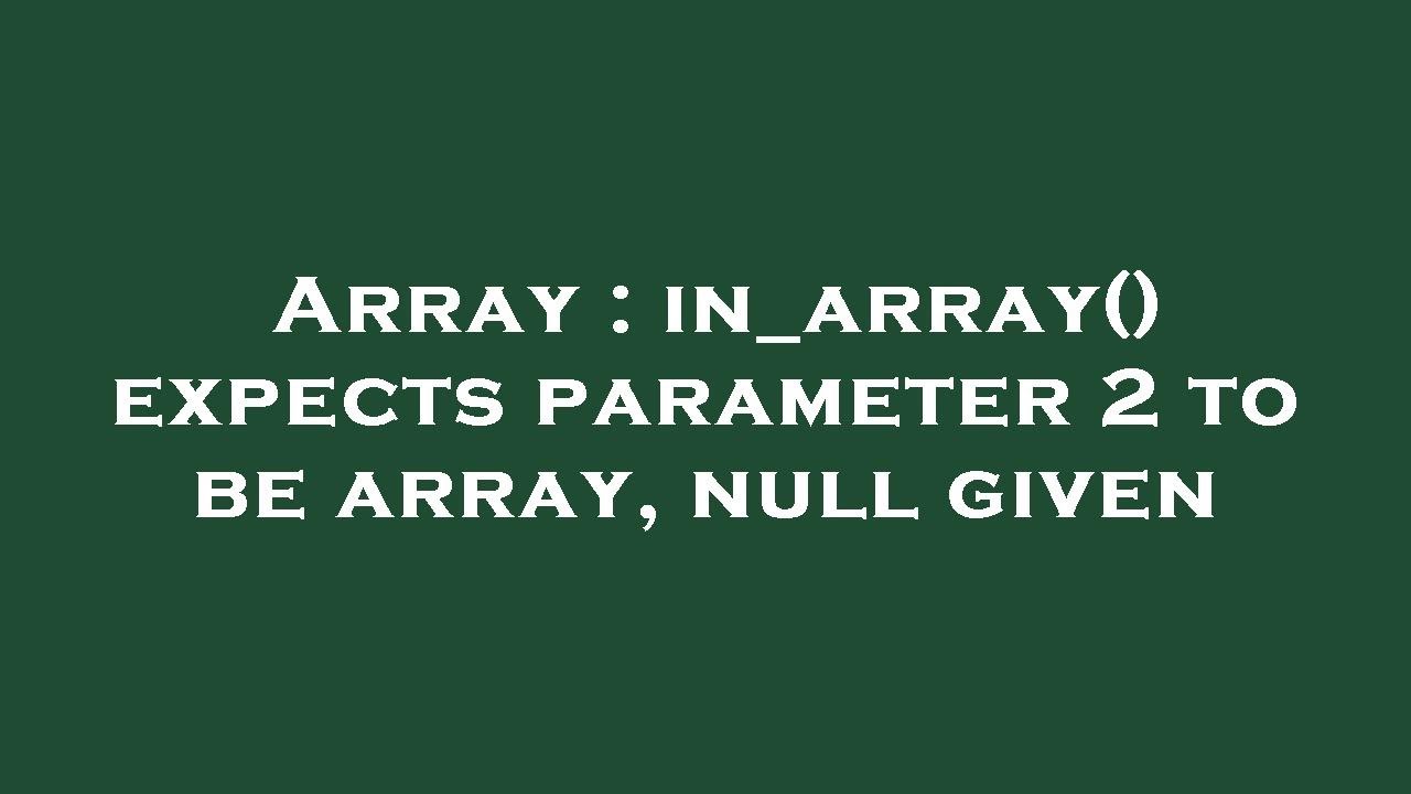 Array : in_array() expects parameter 2 to be array, null given