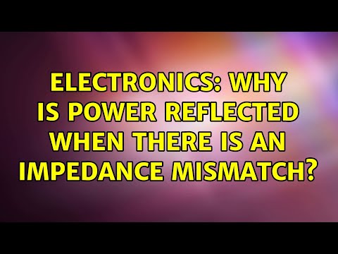 Electronics: Why is power reflected when there is an impedance mismatch? (2 Solutions!!)