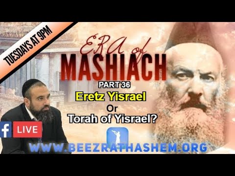 Eretz Yisrael or Torah of Yisrael? - ERA OF MASHIACH (36)