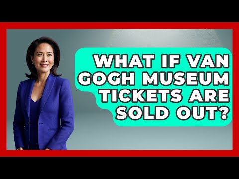 What If Van Gogh Museum Tickets Are Sold Out? - Exploring The Benelux