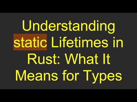 Understanding static Lifetimes in Rust: What It Means for Types