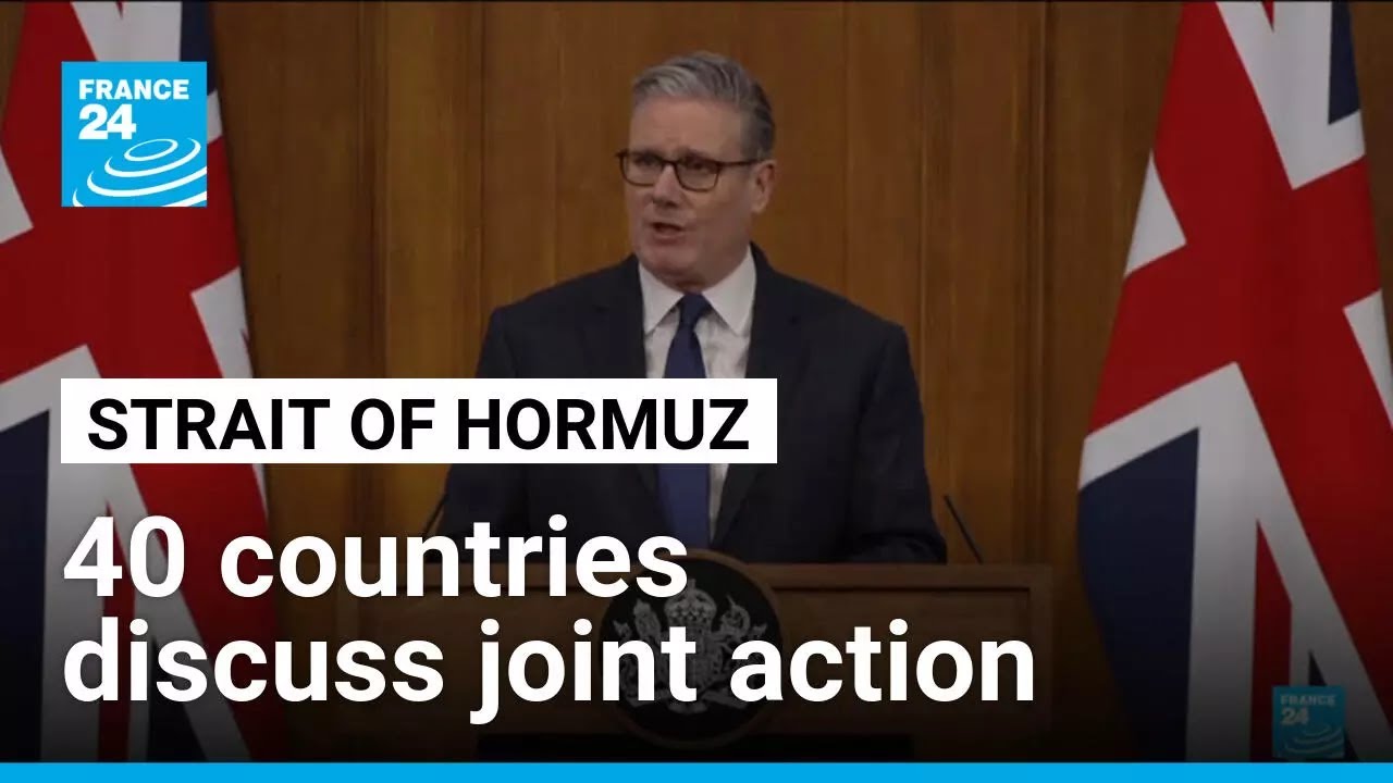 Britain says 40 countries discuss reopening Strait of Hormuz after Iran blockade • FRANCE 24