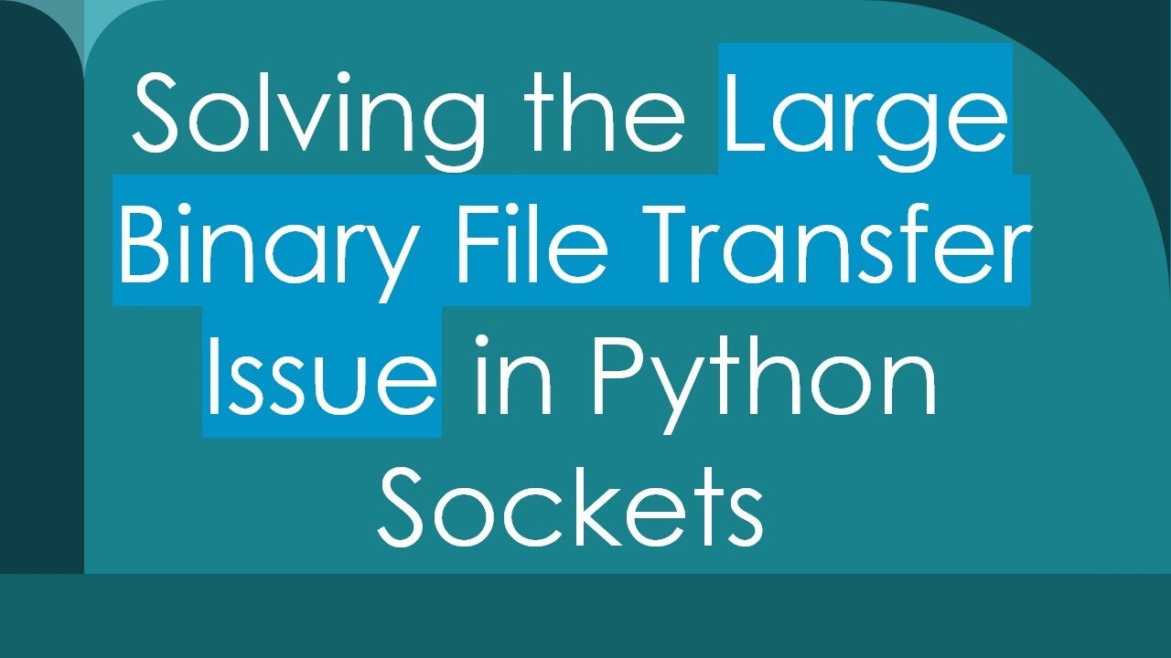 Solving the Large Binary File Transfer Issue in Python Sockets
