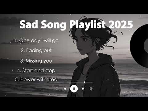 sad song best playlist 2025 - sad song for sad people - sad love song that make you cry ðŸ˜ðŸ–¤