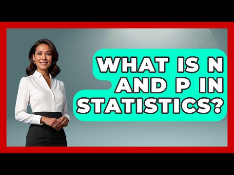 What Is N And P In Statistics? - The Friendly Statistician