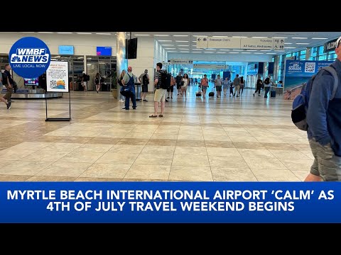 Myrtle Beach International Airport ‘calm’ as 4th of July travel weekend begins