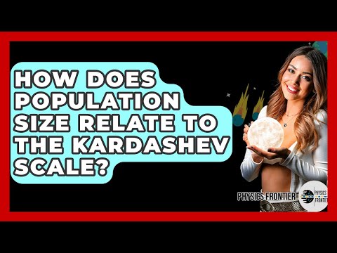 How Does Population Size Relate To The Kardashev Scale? - Physics Frontier