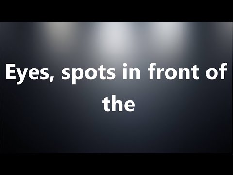 Eyes, spots in front of the - Medical Definition and Pronunciation