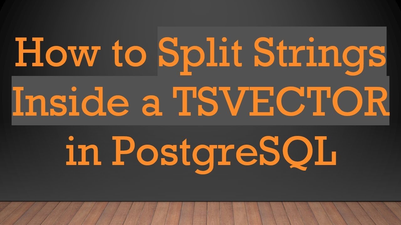 How to Split Strings Inside a TSVECTOR in PostgreSQL