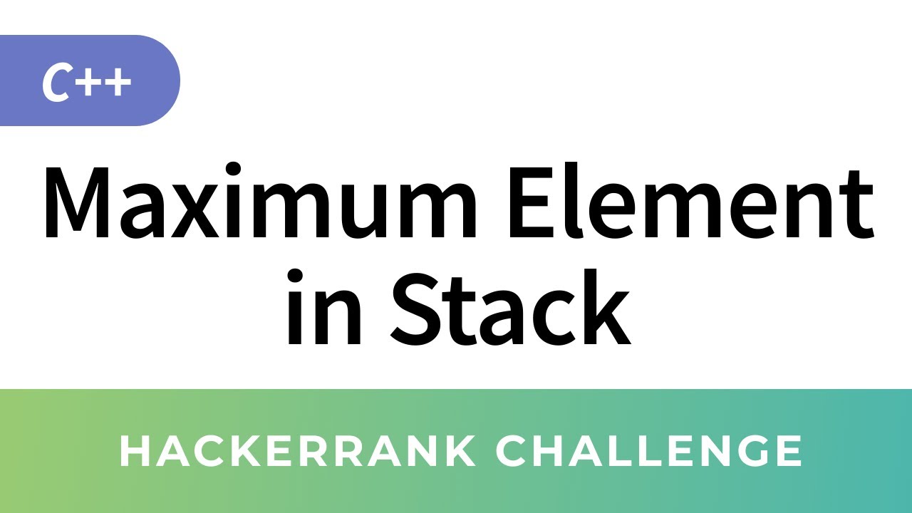 Maximum Element in Stack - HackerRank Data Structures Solutions in C/C++