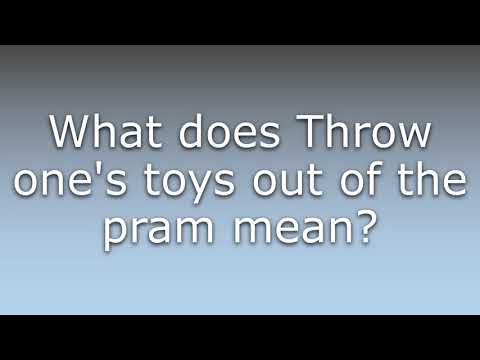 What does Throw one's toys out of the pram mean?