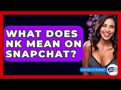 What Does NK Mean On Snapchat? - Everyday-Networking