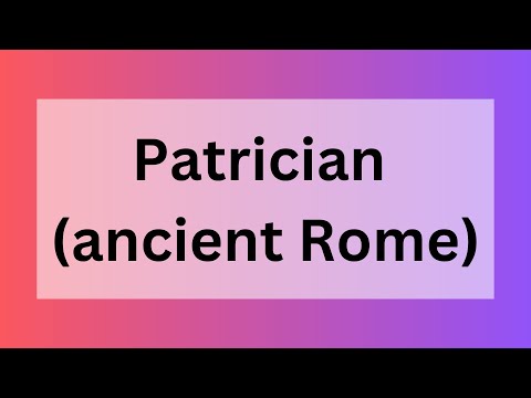Patrician | Definition, Origin and Role in Ancient Rome
