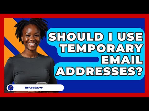 Should I Use Temporary Email Addresses? - Be App Savvy