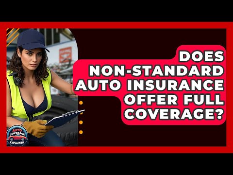 Does Non-Standard Auto Insurance Offer Full Coverage? - Auto Coverage Explained