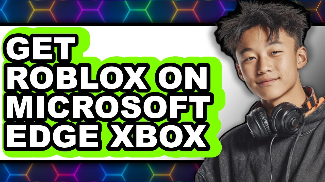 How to Get Roblox on Microsoft Edge Xbox (full Guide)