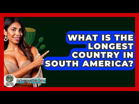 What Is The Longest Country In South America? - South America Travel Pros