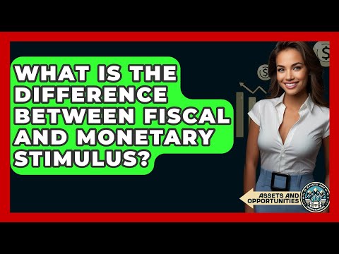 What Is The Difference Between Fiscal And Monetary Stimulus? - AssetsandOpportunity.org