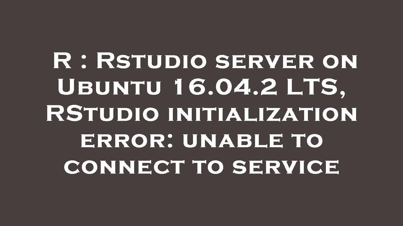 R : Rstudio server on Ubuntu 16.04.2 LTS, RStudio initialization error: unable to connect to service