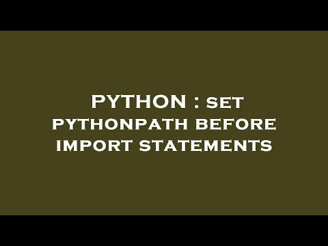 PYTHON : set pythonpath before import statements