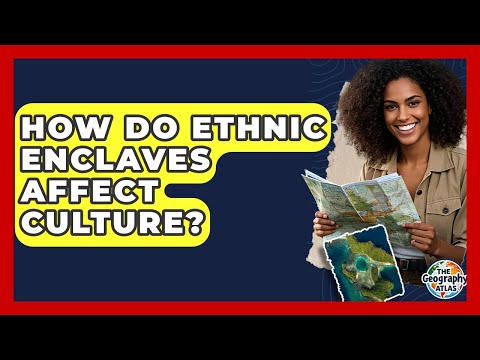 How Do Ethnic Enclaves Affect Culture? - The Geography Atlas