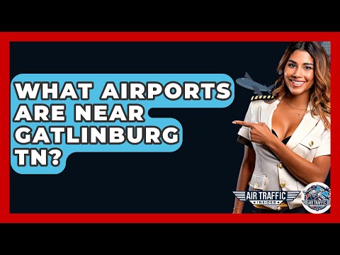 What Airports Are Near Gatlinburg TN? - Air Traffic Insider
