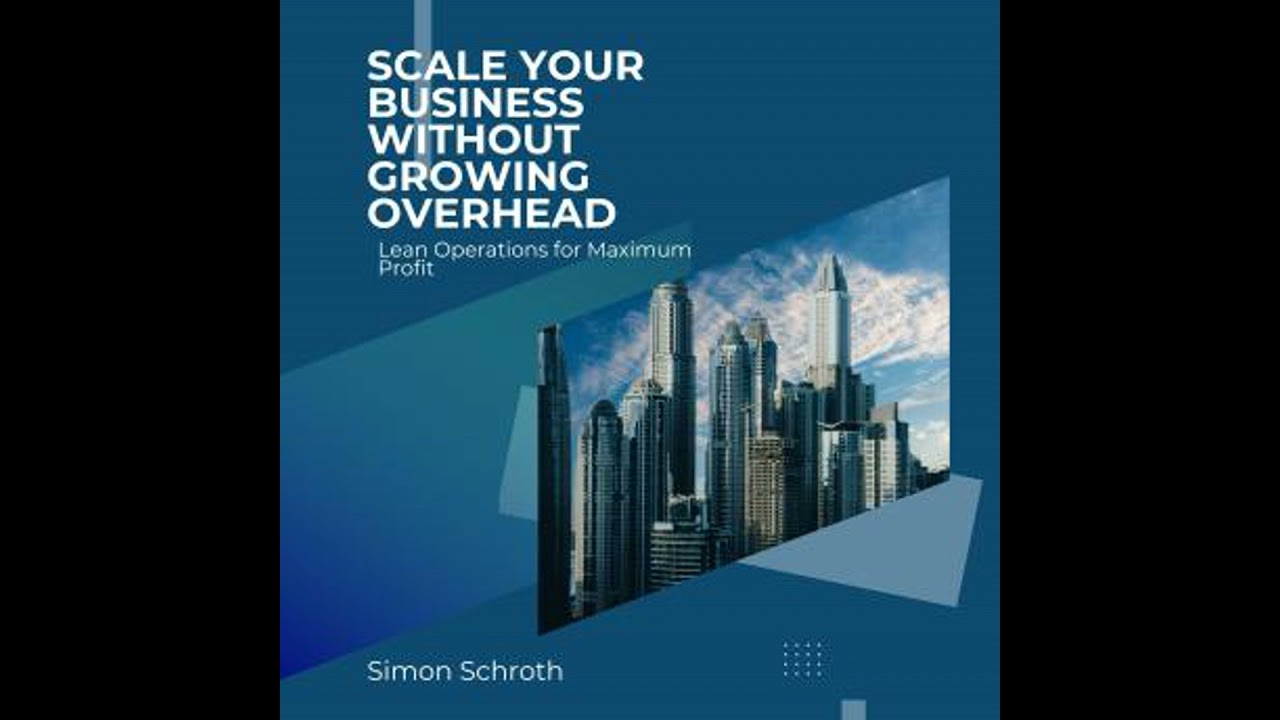 Scale Your Business Without Growing Overhead: Lean Operations for Maximum Profit - Simon Schroth