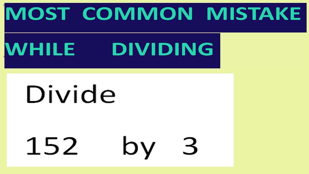 Divide   152     by   3  Most common mistake while dividing