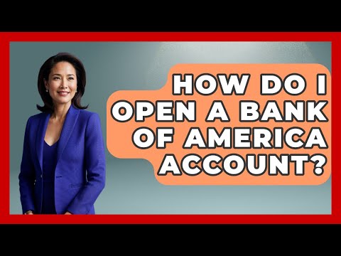 How Do I Open A Bank Of America Account? - Ask Your Bank Teller