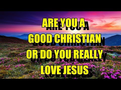 ARE YOU A GOOD CHRISTIAN OR DO YOU REALLY LOVE JESUS? | finalcall07