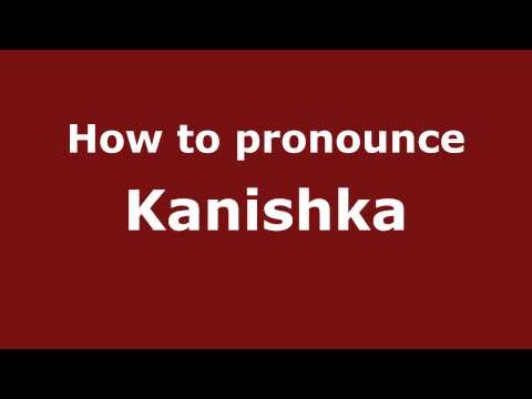 How to Pronounce Kanishka - PronounceNames.com