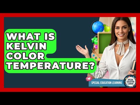 What Is Kelvin Color Temperature? - Special Education Learning
