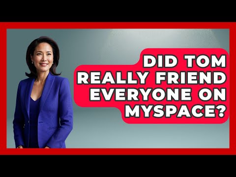 Did Tom Really Friend Everyone On MySpace? - I'm a 2000s Baby