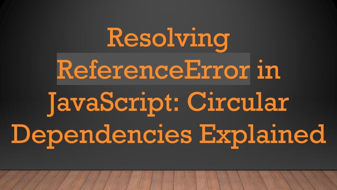 Resolving ReferenceError in JavaScript: Circular Dependencies Explained