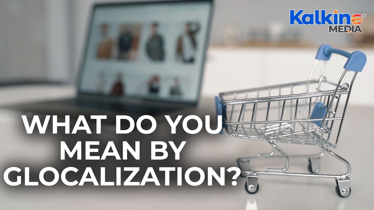 What do you mean by Glocalization?