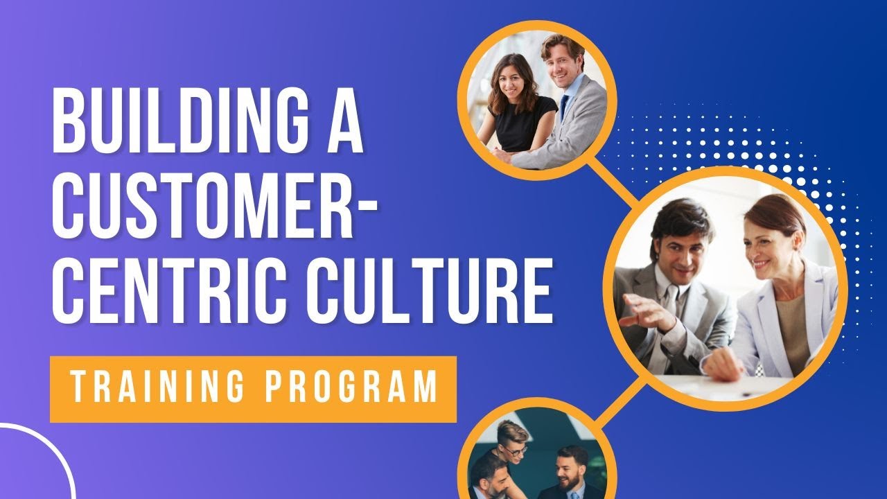 Building a Customer-Centric Culture Training Program