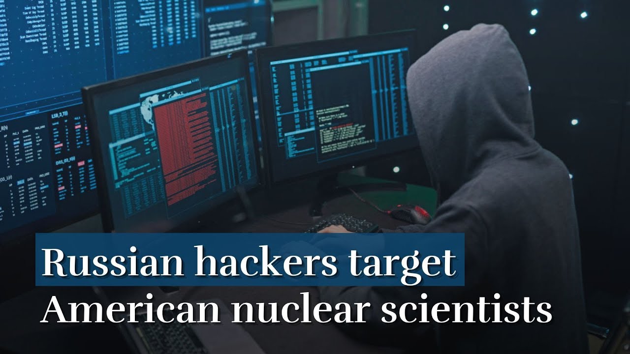 Russian hackers target American nuclear scientists.