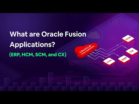 What Are Oracle Fusion Applications? (ERP, HCM, SCM & CX)