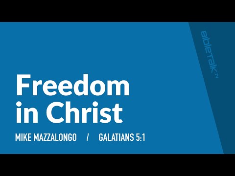 Freedom in Christ (Galatians 5:1) / Sermon – Mike Mazzalongo | BibleTalk.tv