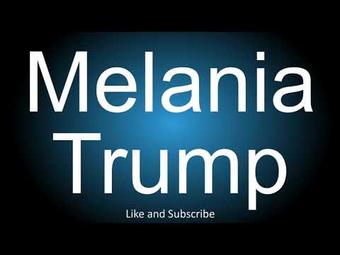 How to correctly pronounce - Melania Trump. (First Lady of the United States)