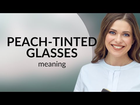 Understanding "Peach-tinted Glasses"